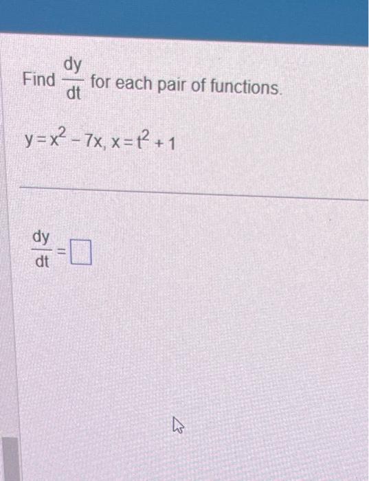 Solved Find dtdy for each pair of functions. y=x2−7x,x=t2+1 | Chegg.com
