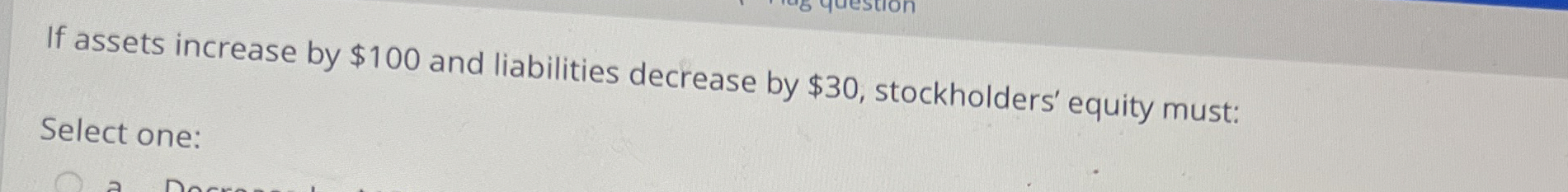 Solved If assets increase by $100 ﻿and liabilities decrease | Chegg.com