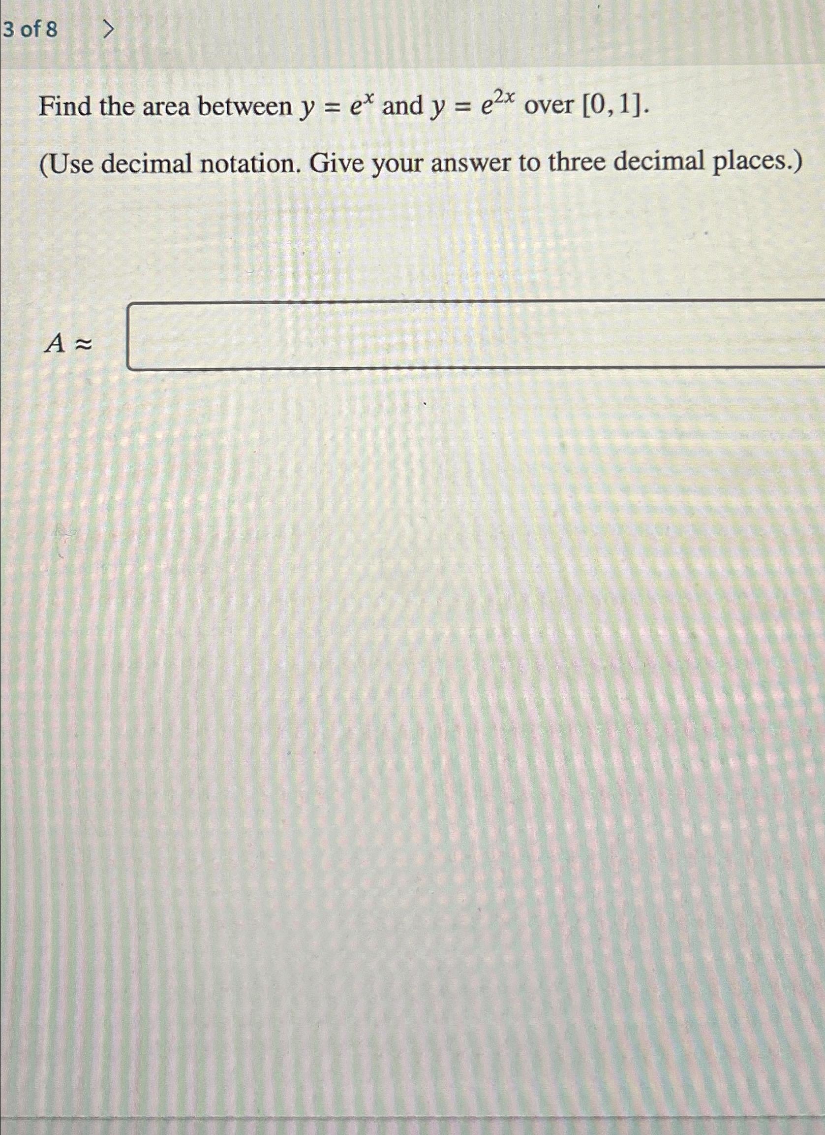 Solved 3 ﻿of 8Find the area between y=ex ﻿and y=e2x ﻿over | Chegg.com