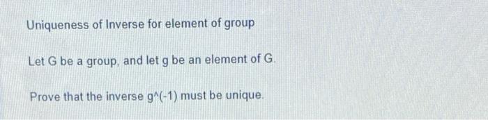 Solved Uniqueness of Inverse for element of group Let G be a | Chegg.com