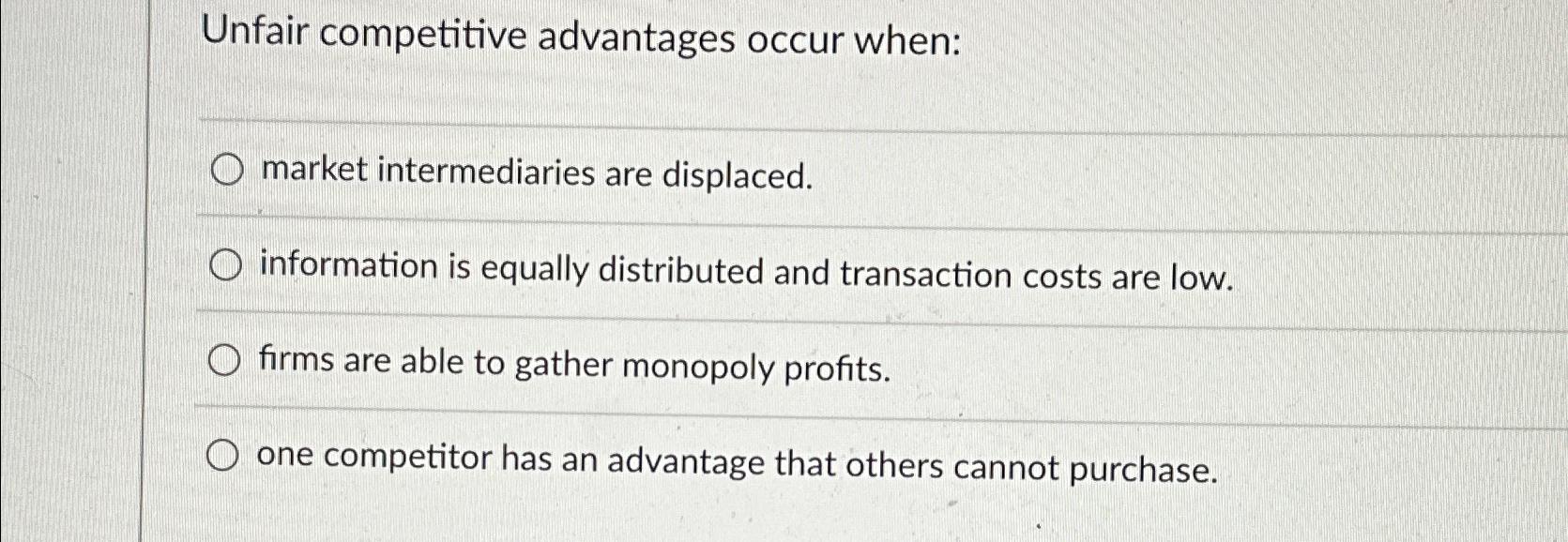 Solved Unfair competitive advantages occur when:market | Chegg.com