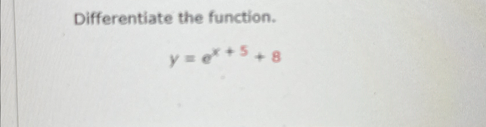Solved Differentiate the function.y=ex+5+8 | Chegg.com