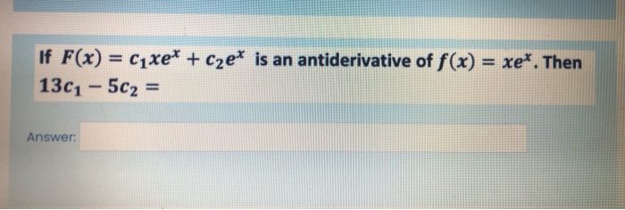 Solved If F(x) = Cixe* + c2ex is an antiderivative of f(x) = | Chegg.com