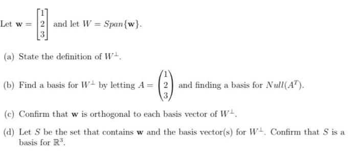 Solved Let w=⎣⎡123⎦⎤ and let W=Span{w}. (a) State the | Chegg.com Solved Let w=⎣⎡123⎦⎤ and let W=Span{w}. (a) State the | Chegg.com