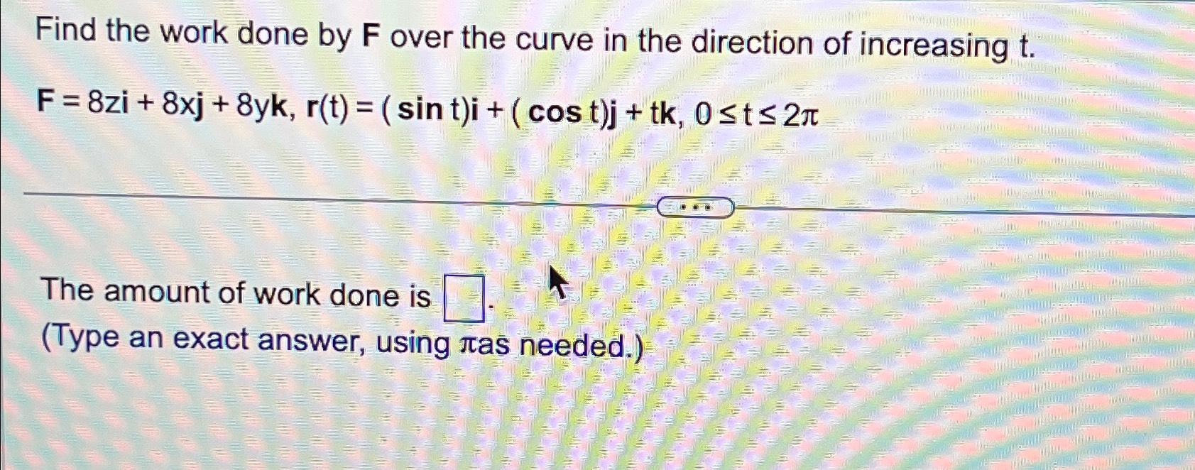 Solved Find the work done by F ﻿over the curve in the | Chegg.com