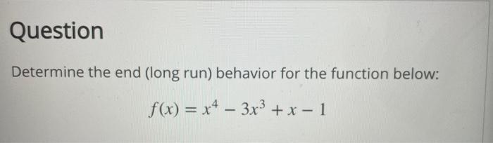 Solved Question Determine the end (long run) behavior for | Chegg.com