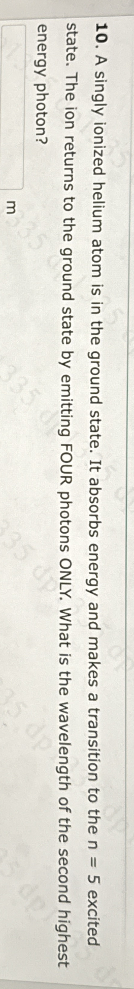 Solved A singly ionized helium atom is in the ground state. | Chegg.com