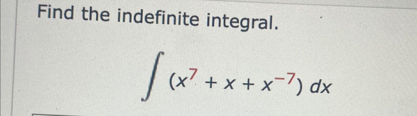 Solved Find the indefinite integral.∫﻿﻿(x7+x+x-7)dx | Chegg.com