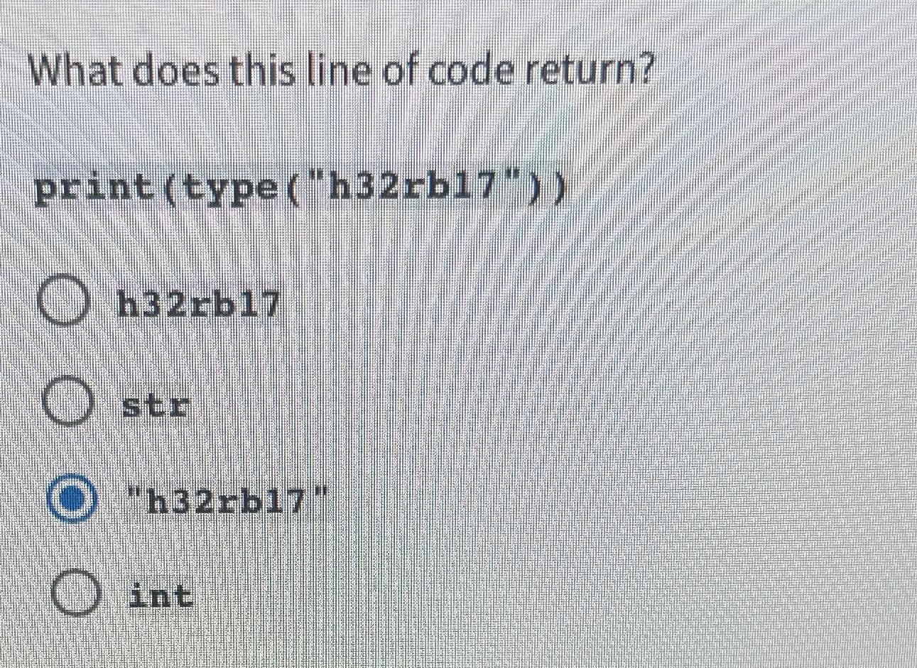 Solved What does this line of code return?print (type | Chegg.com