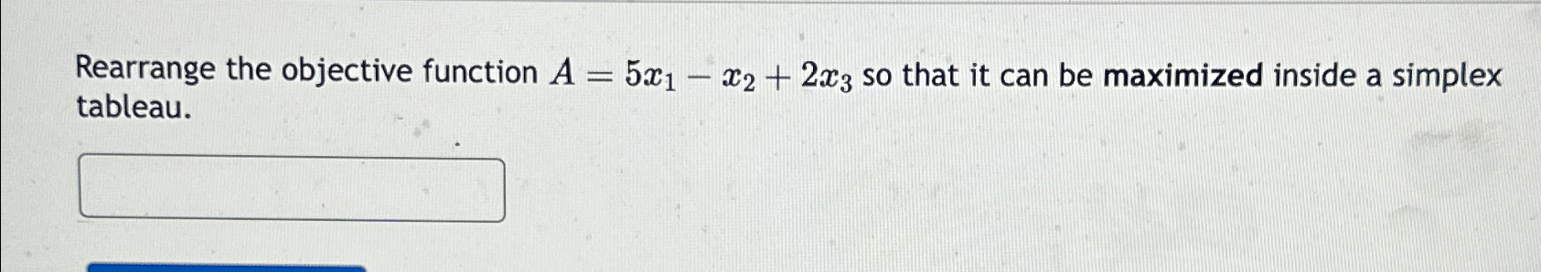 Solved Rearrange the objective function A=5x1-x2+2x3 ﻿so | Chegg.com
