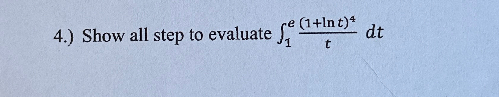 4.) ﻿Show all step to evaluate ∫1e(1+lnt)4tdt | Chegg.com