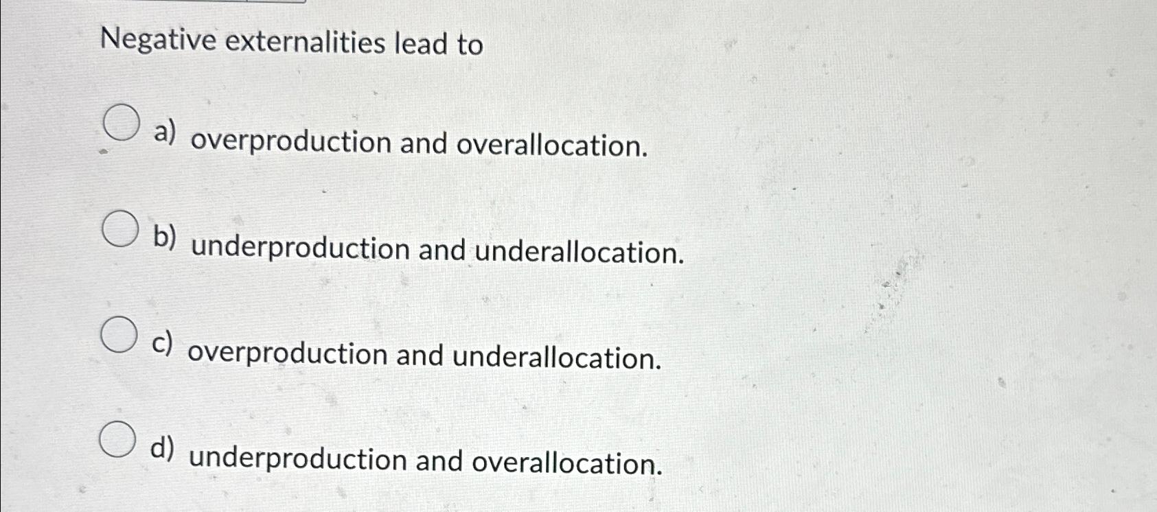Solved Negative externalities lead toa) ﻿overproduction and | Chegg.com