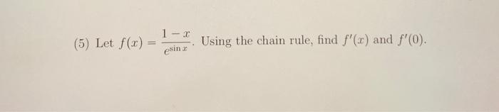 Solved (5) Let f(x)=esinx1−x. Using the chain rule, find | Chegg.com