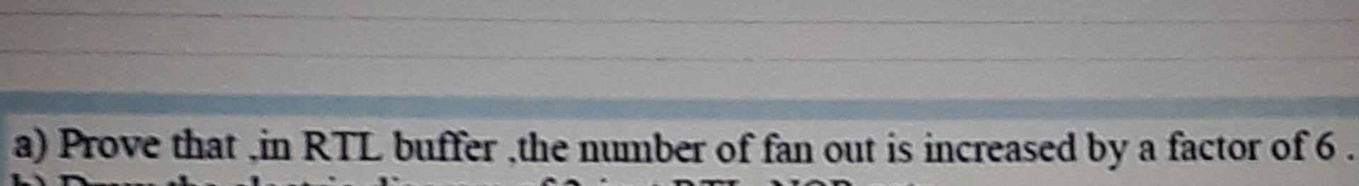Solved a) Prove that in RTL buffer the number of fan out is | Chegg.com