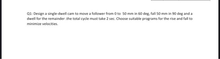 Solved Q1: Design a single-dwell cam to move a follower from | Chegg.com