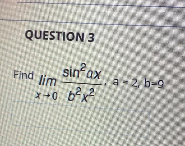 Solved QUESTION 3 Find sin?ax lim 6²7² a = 2, b=9 x 10 | Chegg.com
