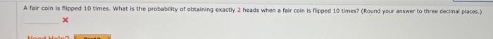 Solved A fair coin is flipped 10 times. What is the | Chegg.com