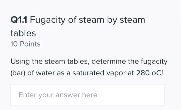 Solved Q1.1 Fugacity of steam by steam tables 10 Points | Chegg.com
