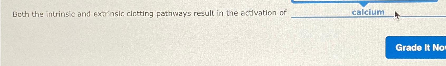 Solved Both the intrinsic and extrinsic clotting pathways | Chegg.com