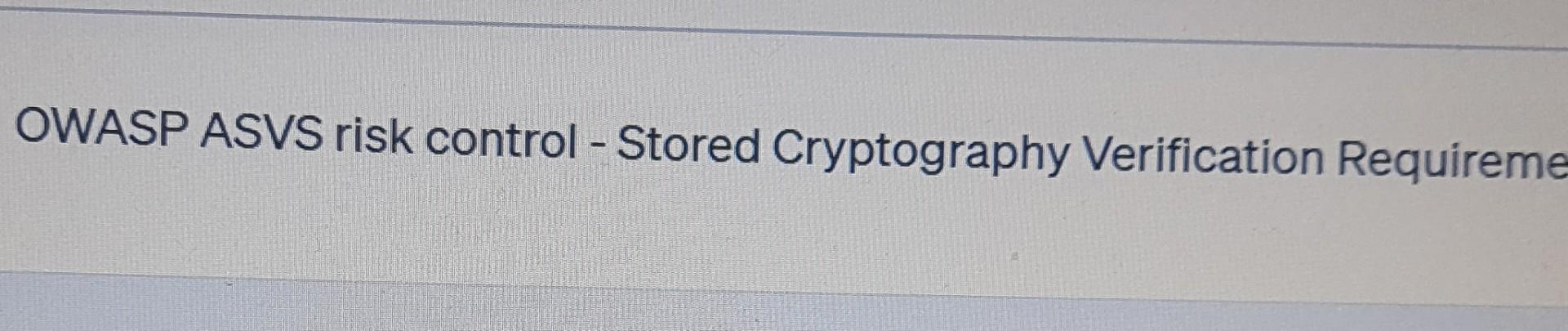 Solved OWASP ASVS risk control - Stored Cryptography | Chegg.com