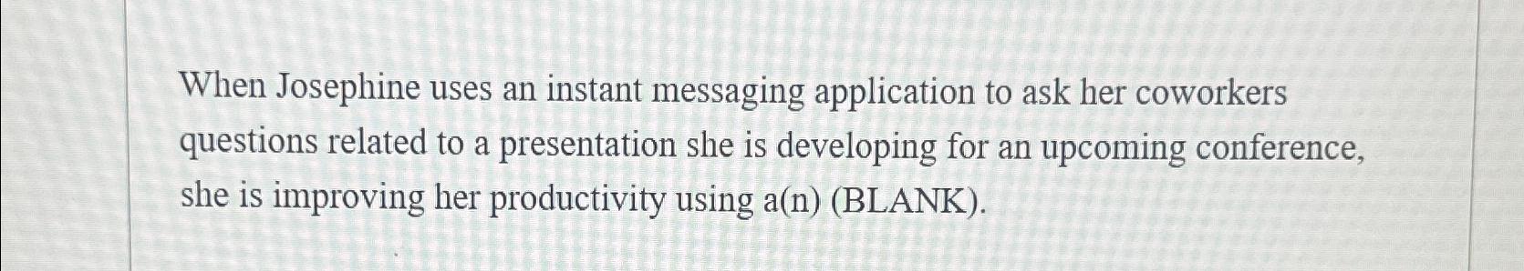 Solved When Josephine uses an instant messaging application | Chegg.com
