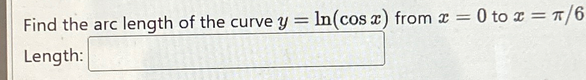 Solved Find the arc length of the curve y=ln(cosx) ﻿from x=0 | Chegg.com