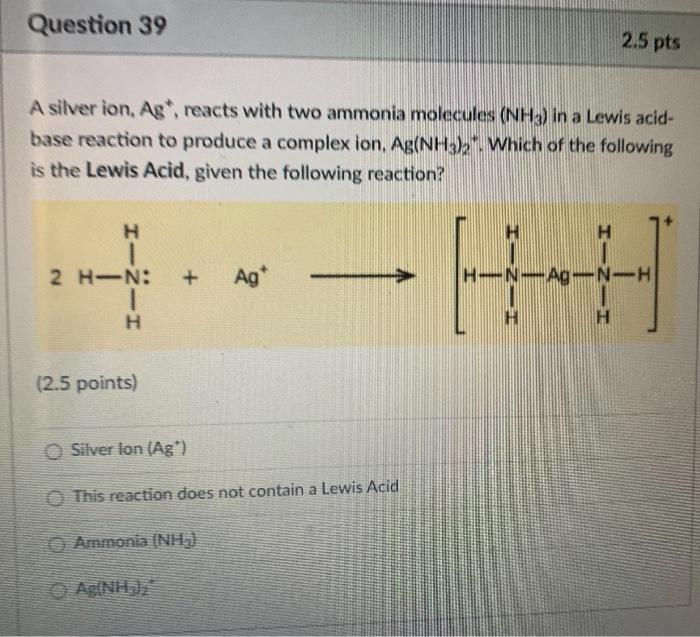 Solved Question 39 2.5 pts A silver ion, Ag, reacts with two | Chegg.com