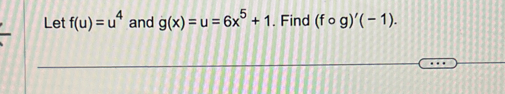 Solved Let f(u)=u4 ﻿and g(x)=u=6x5+1. ﻿Find (f@g)'(-1) | Chegg.com