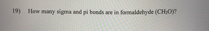 Solved 19) How many sigma and pi bonds are in formaldehyde | Chegg.com