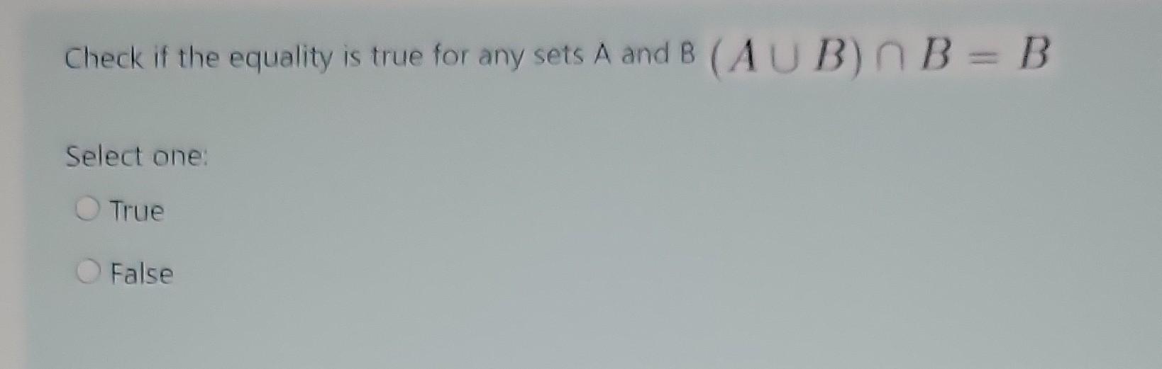 Solved Check if the equality is true for any sets A and | Chegg.com