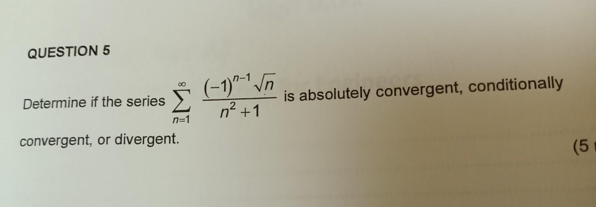 Solved QUESTION 5Determine if the series ∑n=1∞(-1)n-1n2n2+1 | Chegg.com