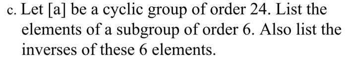Solved c. Let [a] be a cyclic group of order 24. List the | Chegg.com