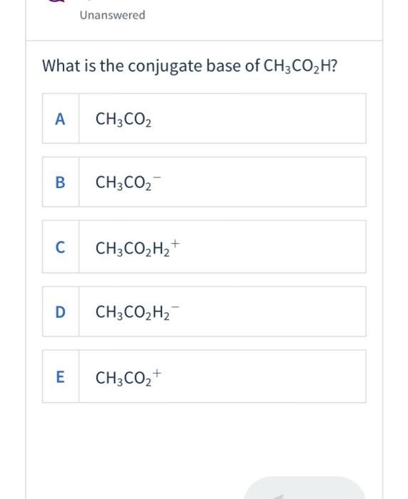 Solved Unanswered What is the conjugate base of CH3CO2H? A | Chegg.com