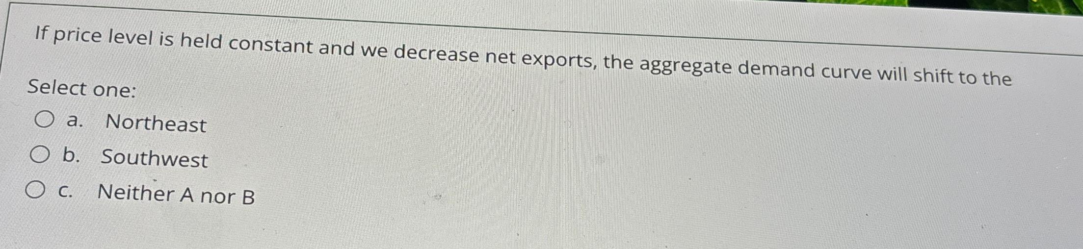 Solved If Price Level Is Held Constant And We Decrease Net Chegg