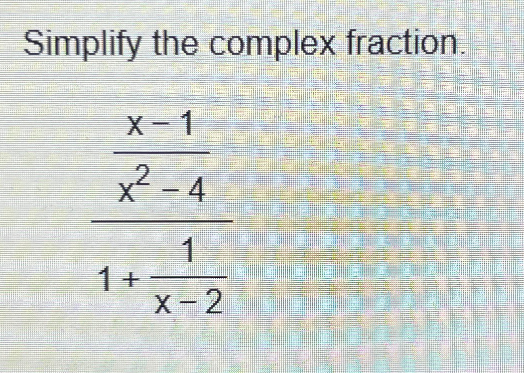 Solved Simplify the complex fraction.x-1x2-41+1x-2 | Chegg.com