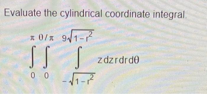 Solved Evaluate the cylindrical coordinate integral. N 071 | Chegg.com