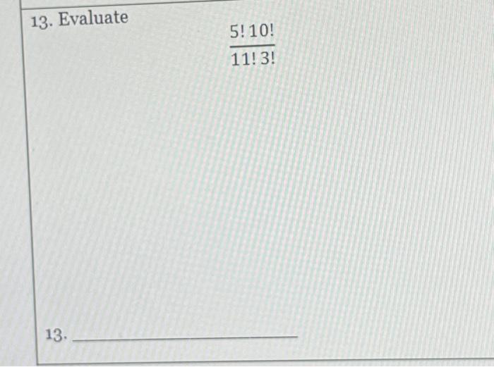 Solved 13. Evaluate 11!3!5!10! | Chegg.com