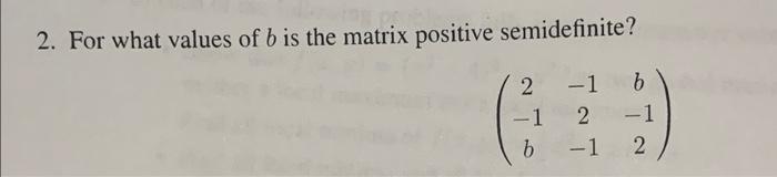 Solved 2. For what values of b is the matrix positive | Chegg.com