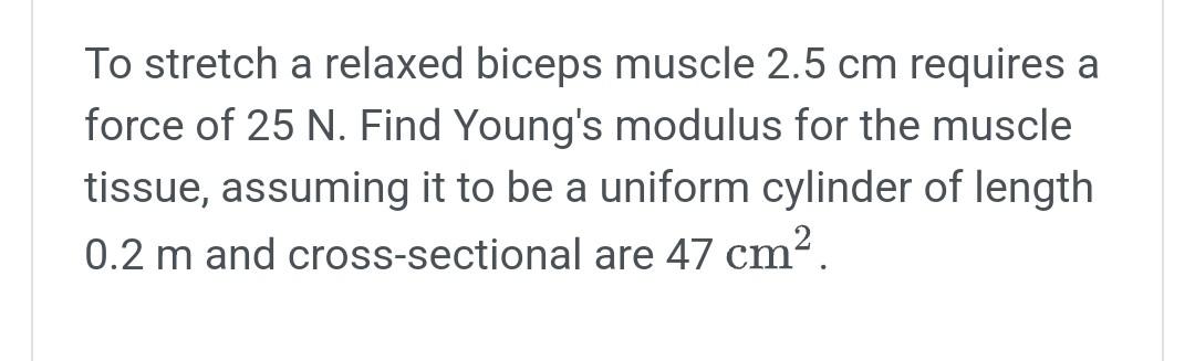 Solved To stretch a relaxed biceps muscle 2.5 cm requires a | Chegg.com