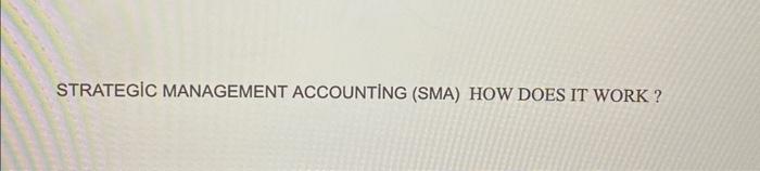 Solved STRATEGIC MANAGEMENT ACCOUNTING (SMA) HOW DOES IT | Chegg.com