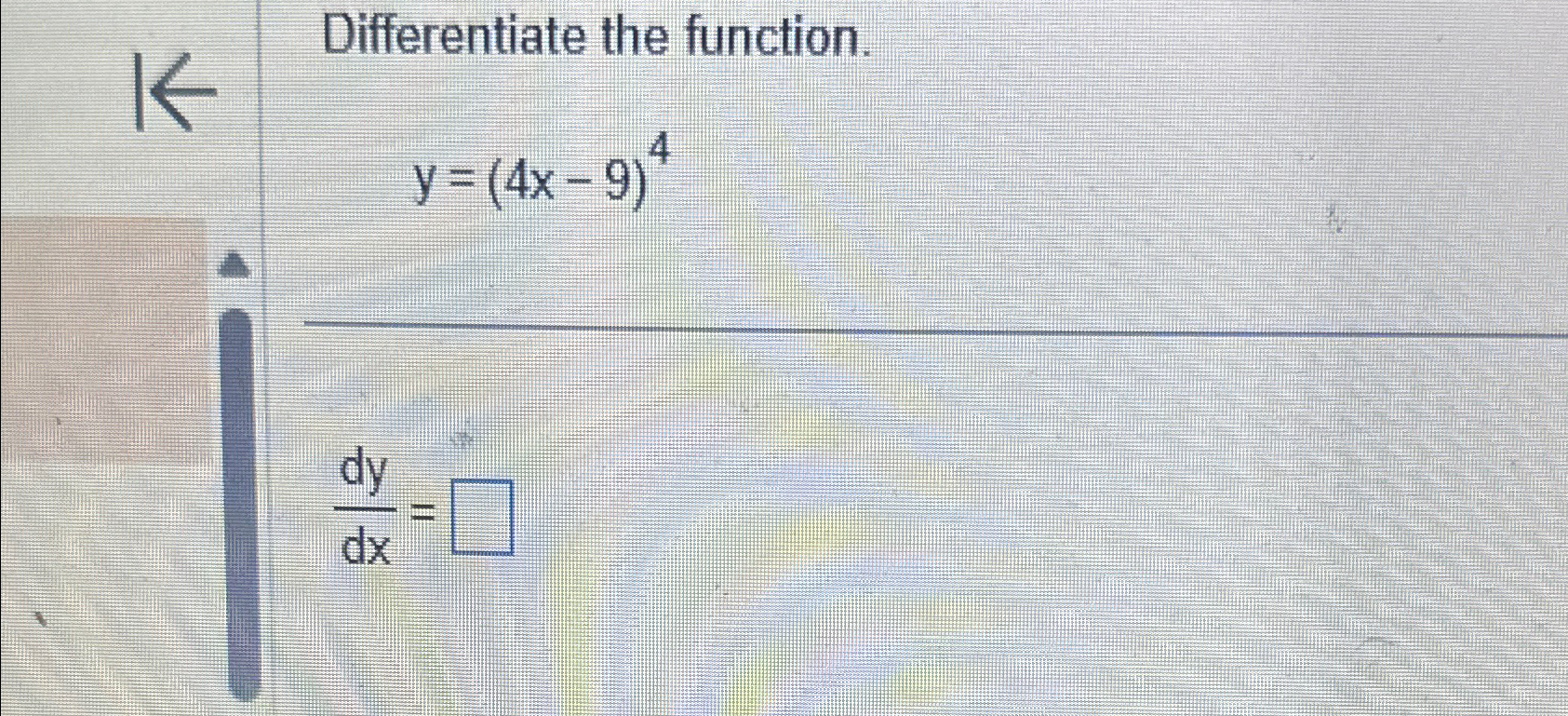 Solved Differentiate the function.y=(4x-9)4dydx= | Chegg.com