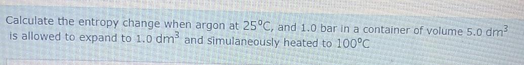 Solved Calculate the entropy change when argon at 25°C, and | Chegg.com