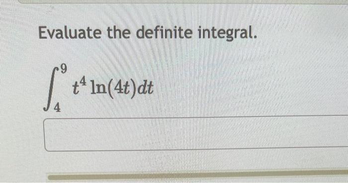 Solved Evaluate the definite integral. ∫49t4ln(4t)dt | Chegg.com
