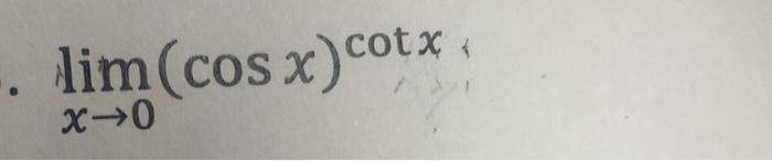 Solved .. lim (cos x) cotx x>0 | Chegg.com