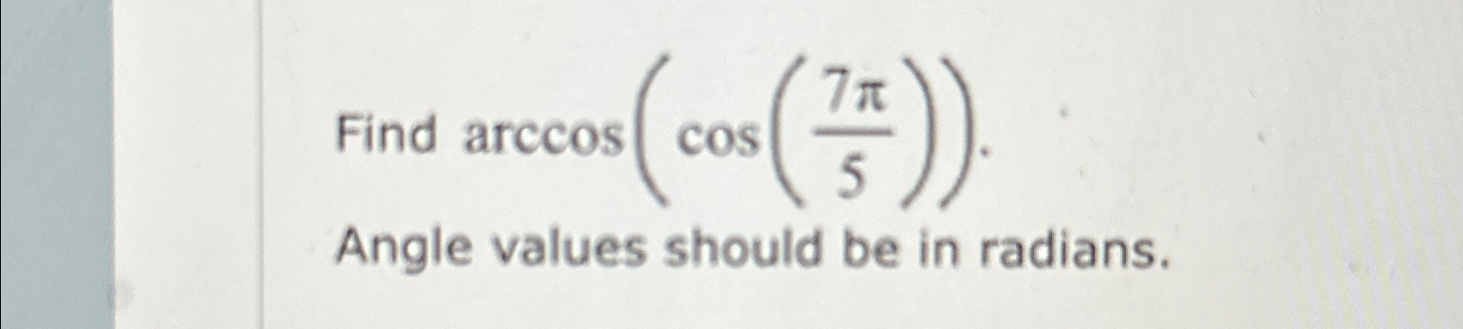 Solved Find arccos(cos(7π5)). ﻿Angle values should be in | Chegg.com