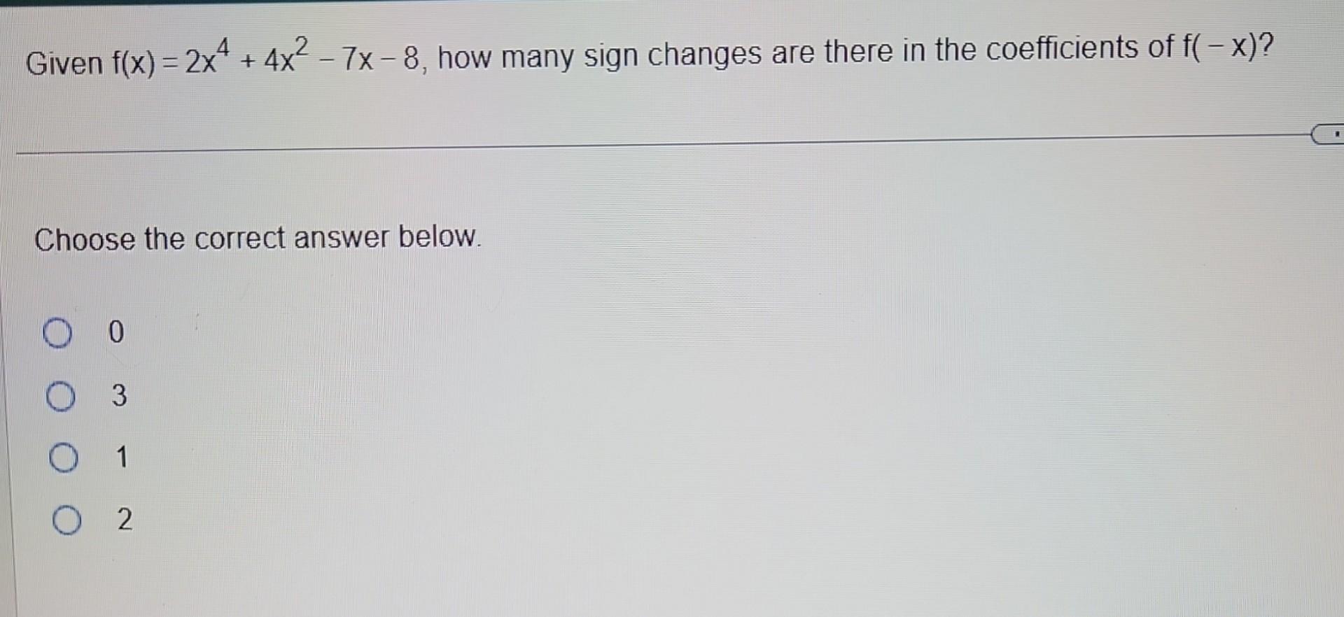 Solved Given f(x)=2x4+4x2−7x−8, how many sign changes are | Chegg.com