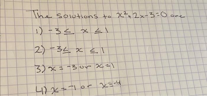 Solved The solutions to x2+2x−3=0 are 1) −3≤x≤1 2) −3⩽x⩽1 3) | Chegg.com