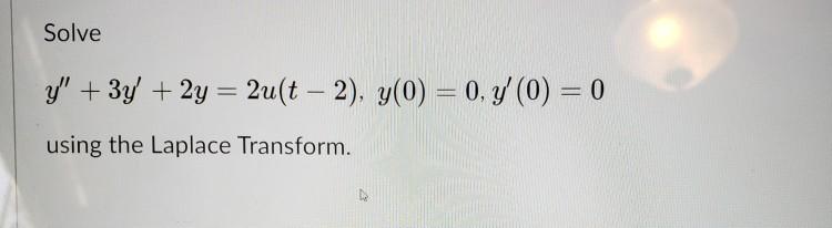 Solved Solve y' + 3y + 2y = 2u(t – 2), y(0) = 0, y(0) = 0 | Chegg.com