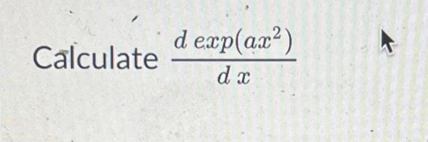 Solved Calculate dexp(ax2)dx | Chegg.com