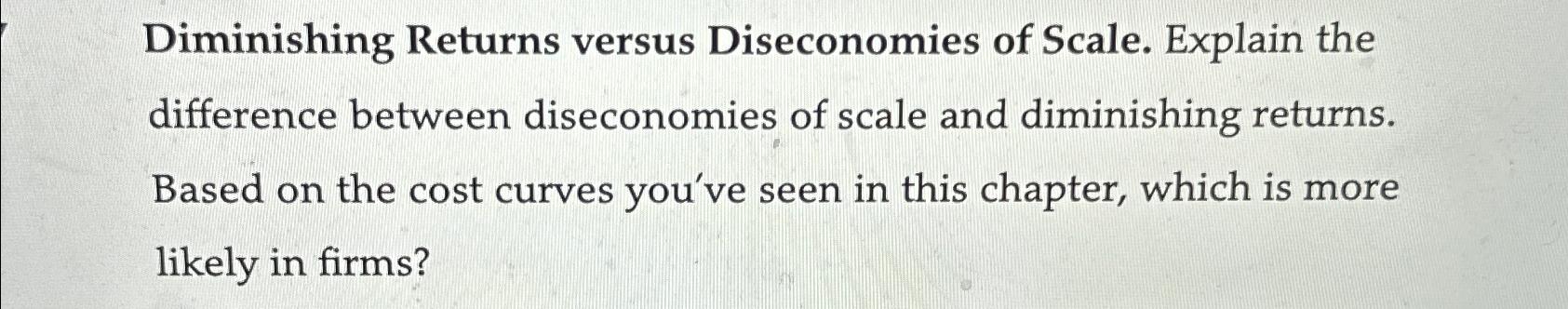 Solved Diminishing Returns versus Diseconomies of Scale. | Chegg.com